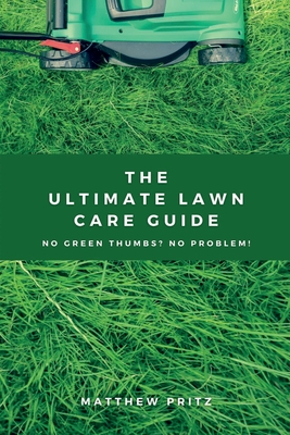 The Ultimate Lawn Care Guide: No green thumbs? No problem! (Paperback ...