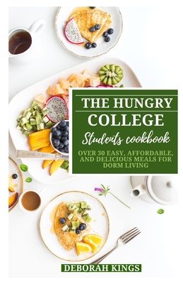The Hungry College Student's Cookbook: Over 30 Easy, Affordable, and ...