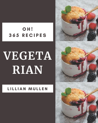 Oh! 365 Vegetarian Recipes: Start a New Cooking Chapter with Vegetarian ...