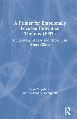 A Primer for Emotionally Focused Individual Therapy (Efit): Cultivating ...