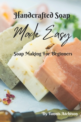 Handcrafted Soap Made Easy: Soap Making For Beginners (Paperback ...