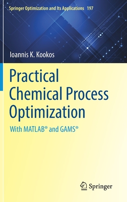 Practical Chemical Process Optimization: With Matlab(r) and Gams(r) (Springer Optimization and ...