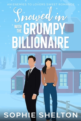 Snowed In with the Grumpy Billionaire: A Sweet Enemies to Lovers Small Town Romance (Paperback ...