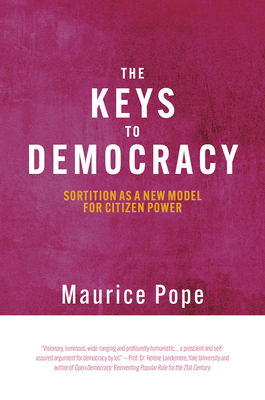 Keys to Democracy: Sortition as a Model for Citizen Power (Sortition ...