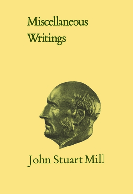 Miscellaneous Writings: Volume XXXI (Collected Works of John Stuart ...