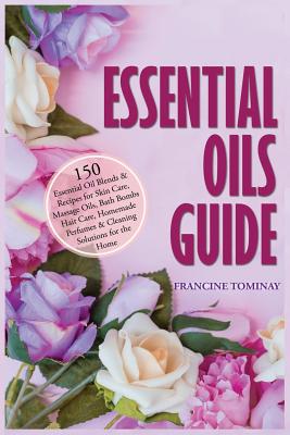 Essential Oils Guide: 150 Essential Oil Blends and Recipes for Skin ...