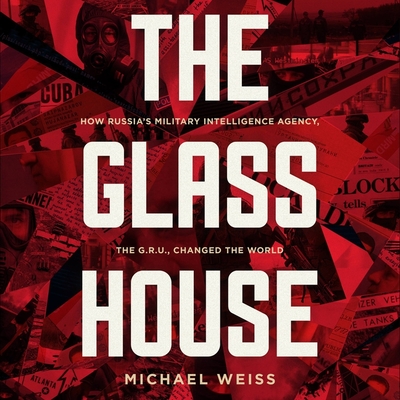 The Glass House: How Russia's Military Intelligence Agency, the Gru ...