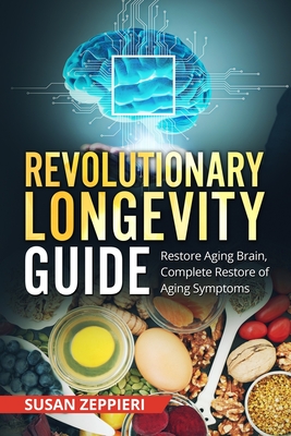 Revolutionary Longevity Guide: Restore Aging Brain, Complete Restore of Aging Symptoms ...