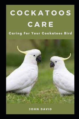 Cockatoos Care: Caring For Your Cockatoos Bird (Paperback) | Avid Bookshop
