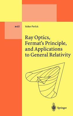 Ray Optics, Fermat's Principle, and Applications to General Relativity ...