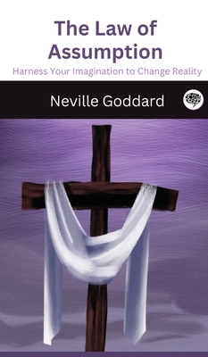 The Law of Assumption: Harness Your Imagination to Change Reality ...