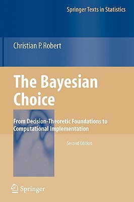 The Bayesian Choice: From Decision-Theoretic Foundations to Computational Implementation ...