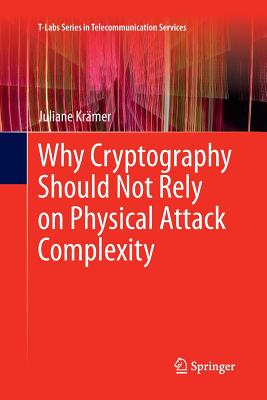 Why Cryptography Should Not Rely on Physical Attack Complexity (T-Labs Telecommunication ...