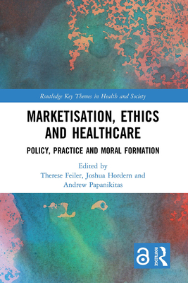 Marketisation, Ethics and Healthcare: Policy, Practice and Moral ...