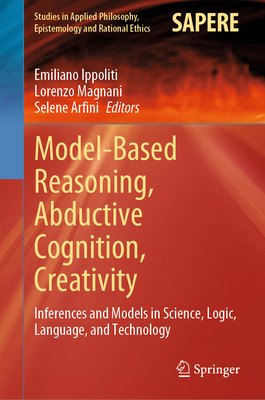 Model-Based Reasoning, Abductive Cognition, Creativity: inferences and Models in Science, Logic ...