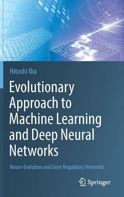Evolutionary Approach to Machine Learning and Deep Neural Networks: Neuro-Evolution and Gene ...