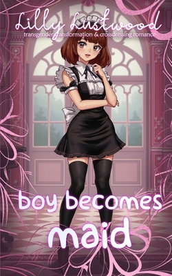 Boy Becomes Maid: Transgender Transformation and Crossdressing Romance | Porter Square Books