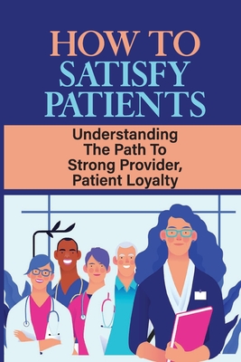 How To Satisfy Patients: Understanding The Path To Strong Provider ...