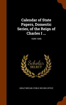 Calendar of State Papers, Domestic Series, of the Reign of Charles I ...