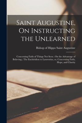 Saint Augustine, On Instructing the Unlearned; Concerning Faith of ...