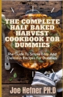 The Complete Half Baked Harvest Cookbook for Dummies: The Guide To ...