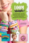 Loom Magic!: 25 Awesome, Never-Before-Seen Designs for an Amazing ...