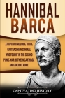 Hannibal Barca: A Captivating Guide to the Carthaginian General Who Fought in the Second Punic ...